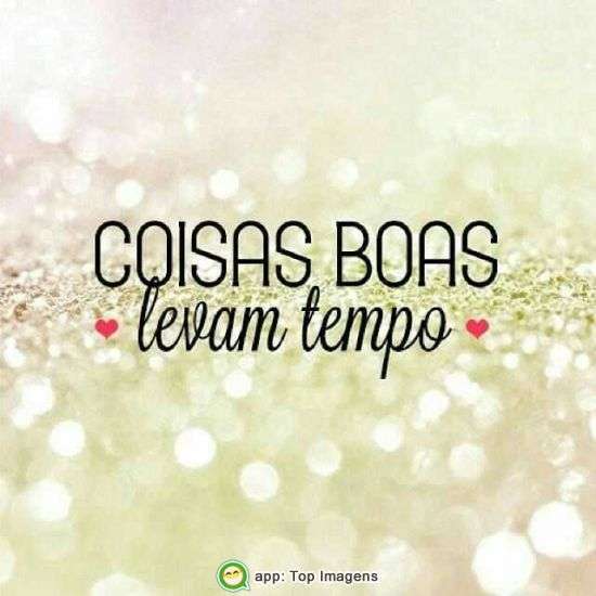 Coisas boas levam tempo - Top Imagem - 10274 Coisas boas levam tempo - Top Imagem - 10274